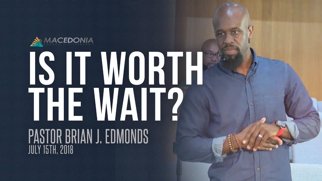 Is It Worth The Wait? (July 15th, 2018) - Pastor Brian J. Edmonds - YouTube