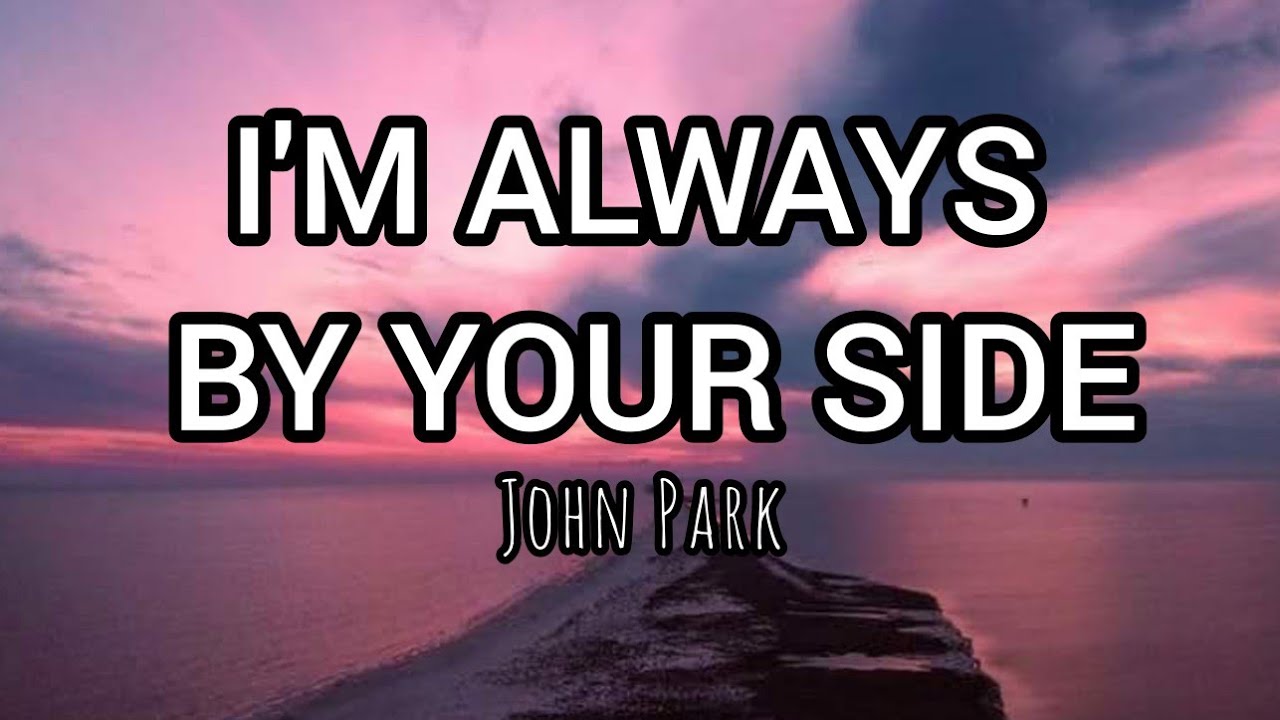 JOHN PARK - I'M ALWAYS BY YOUR SIDE | LYRICS - YouTube