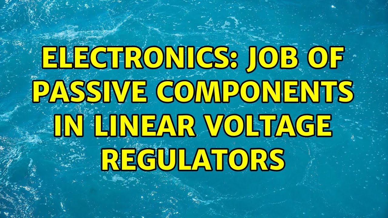 Electronics: Job of passive components in linear voltage regulators ...