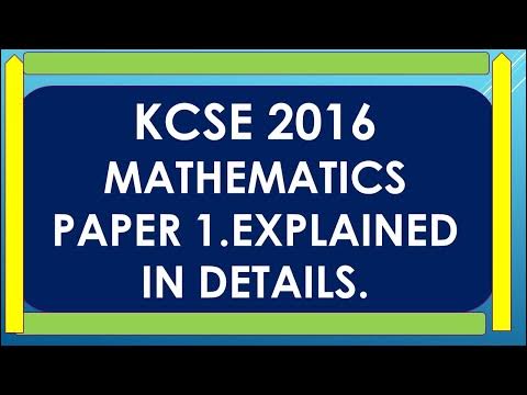 KCSE 2016 MATHEMATICS PAPER 1.EXPLAINED IN DETAILS. - YouTube