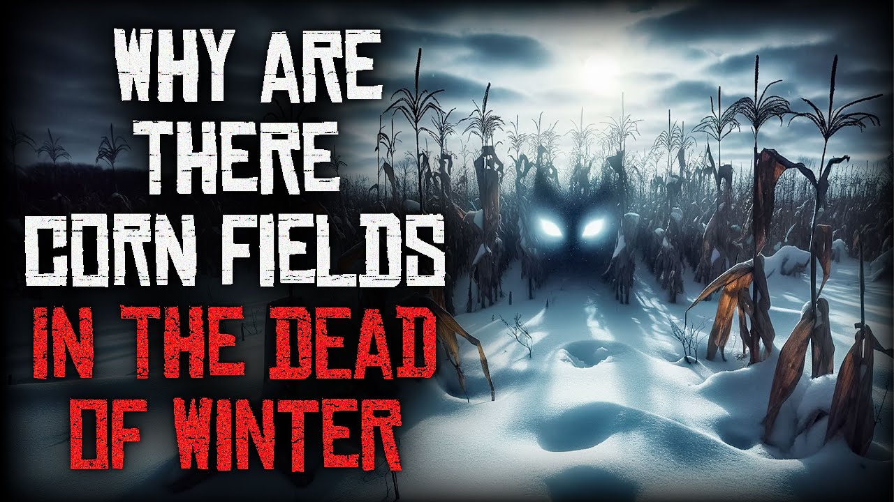 "Why are there Corn Fields in the Dead of Winter" | Creepypasta - YouTube