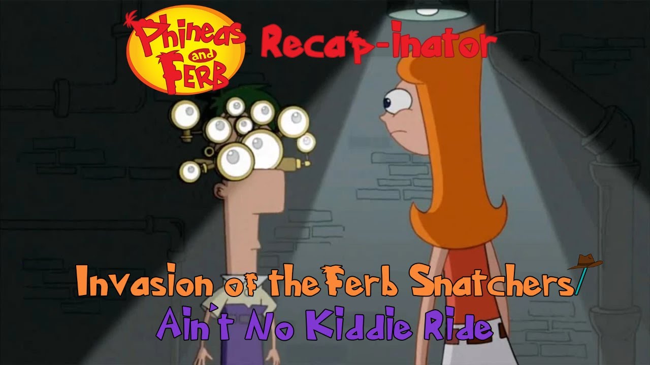 Phineas and Ferb Recap-inator: Invasion of the Ferb Snatchers/ Ain't No ...