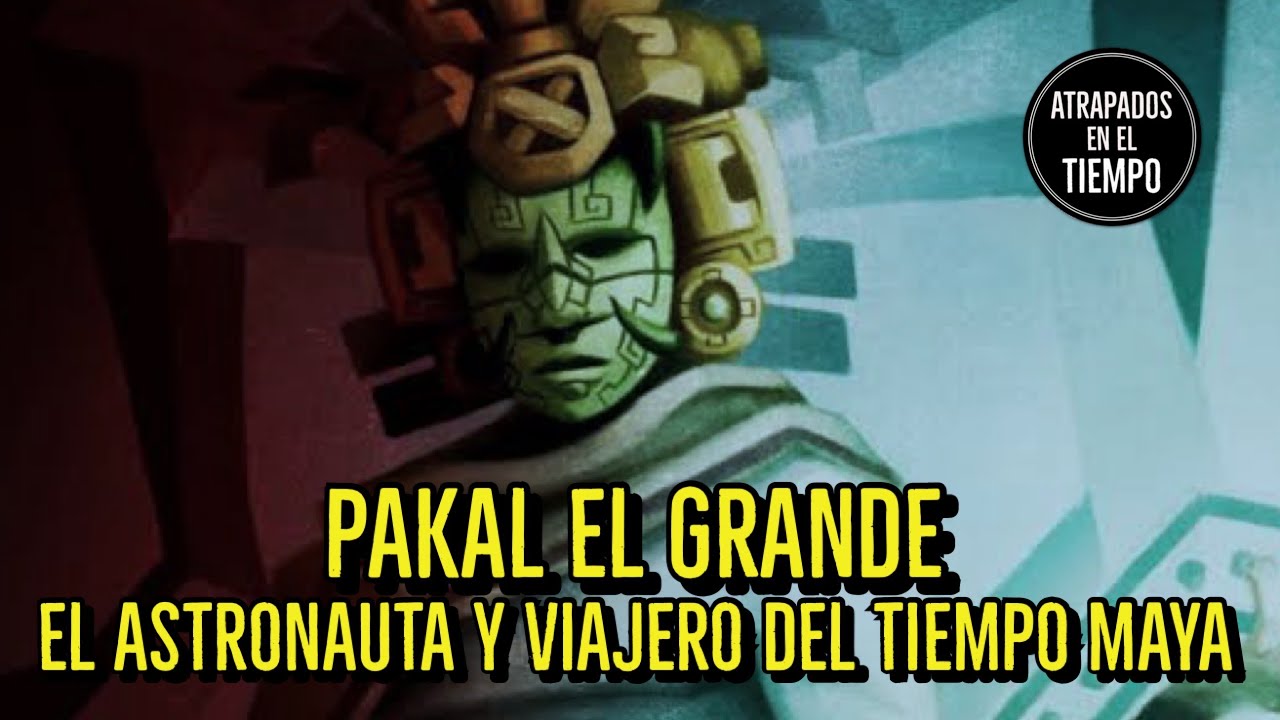 PAKAL EL GRANDE | EL VIAJERO DEL TIEMPO MAYA - YouTube