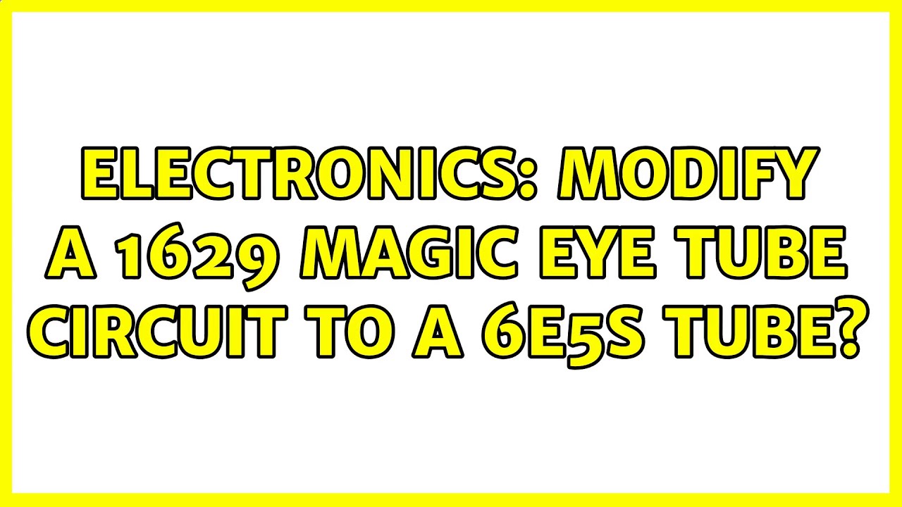 Electronics: Modify a 1629 magic eye tube circuit to a 6E5S tube? (2 ...