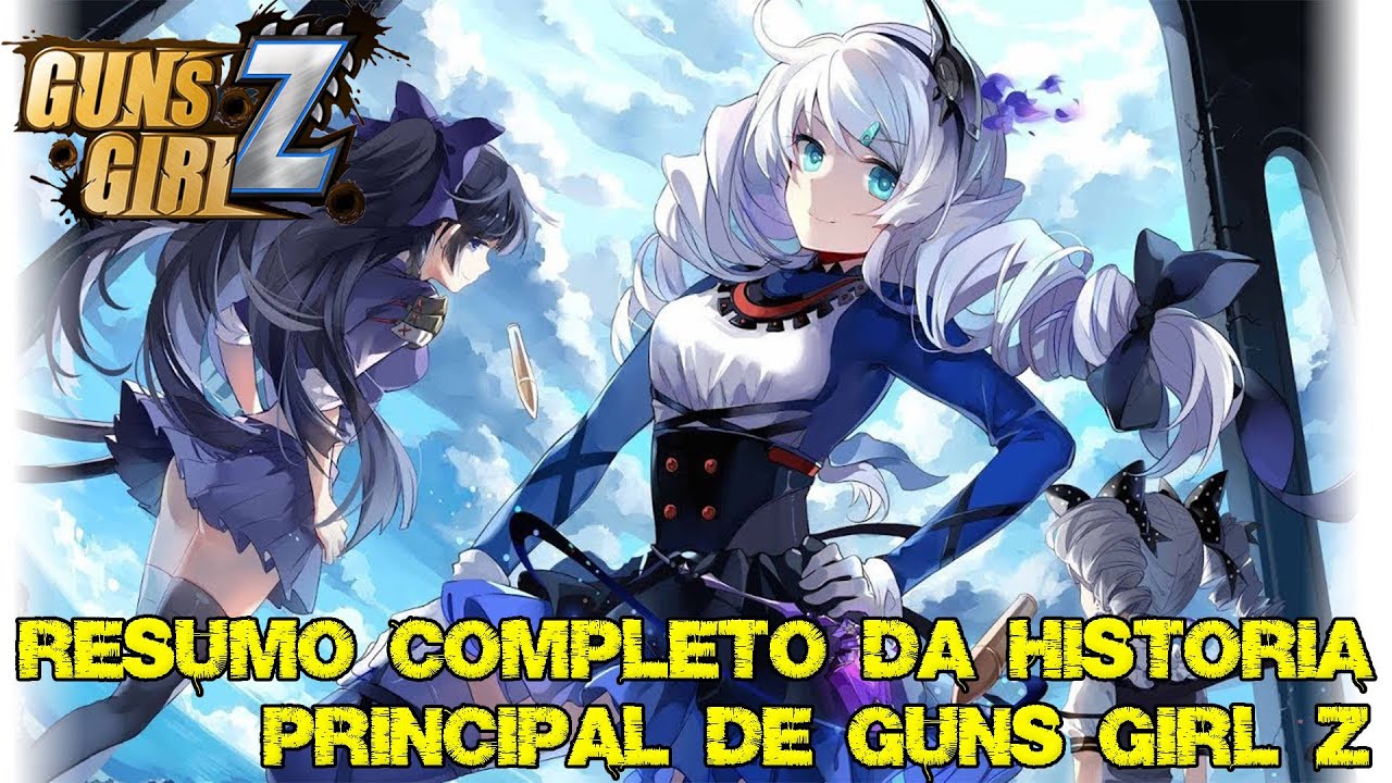 RESUMO COMPLETO DA HISTORIA PRINCIPAL DE GUNS GIRL Z (RETROSPECTIVE ...