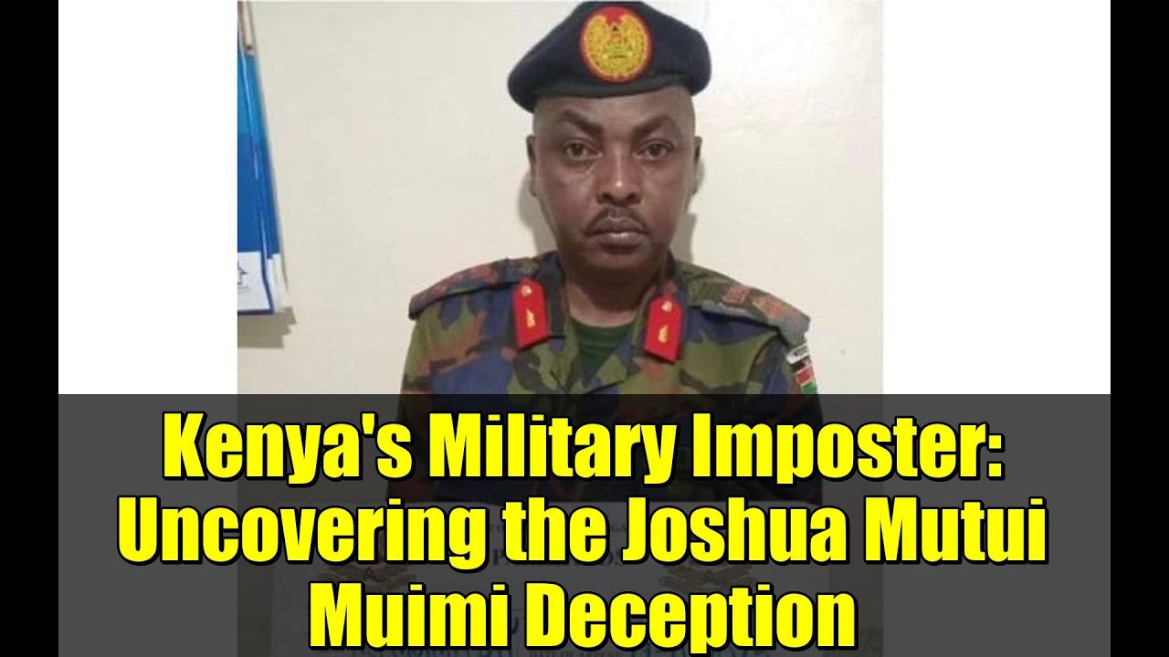 Kenya's Military Imposter: Uncovering the Joshua Mutui Muimi Deception ...