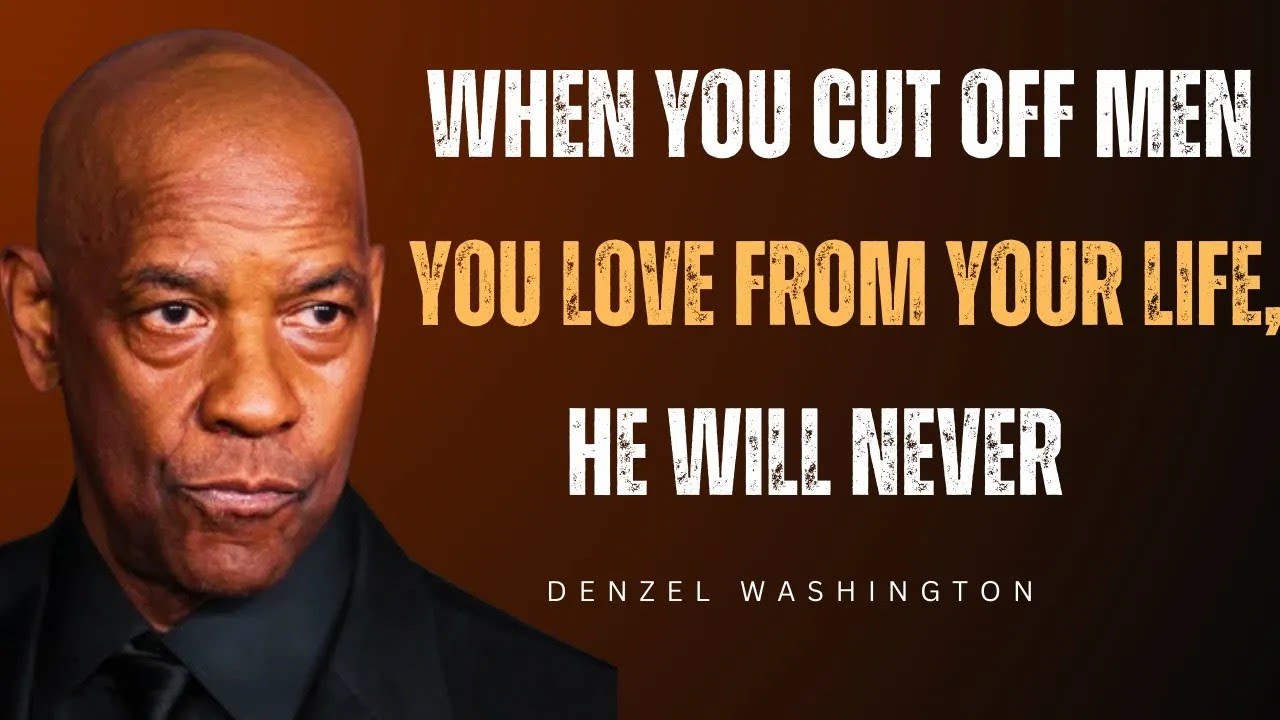 'WHEN YOU CUT OFF MEN YOU LOVE FROM YOUR LIFE, HE WILL NEVER' Denzel ...