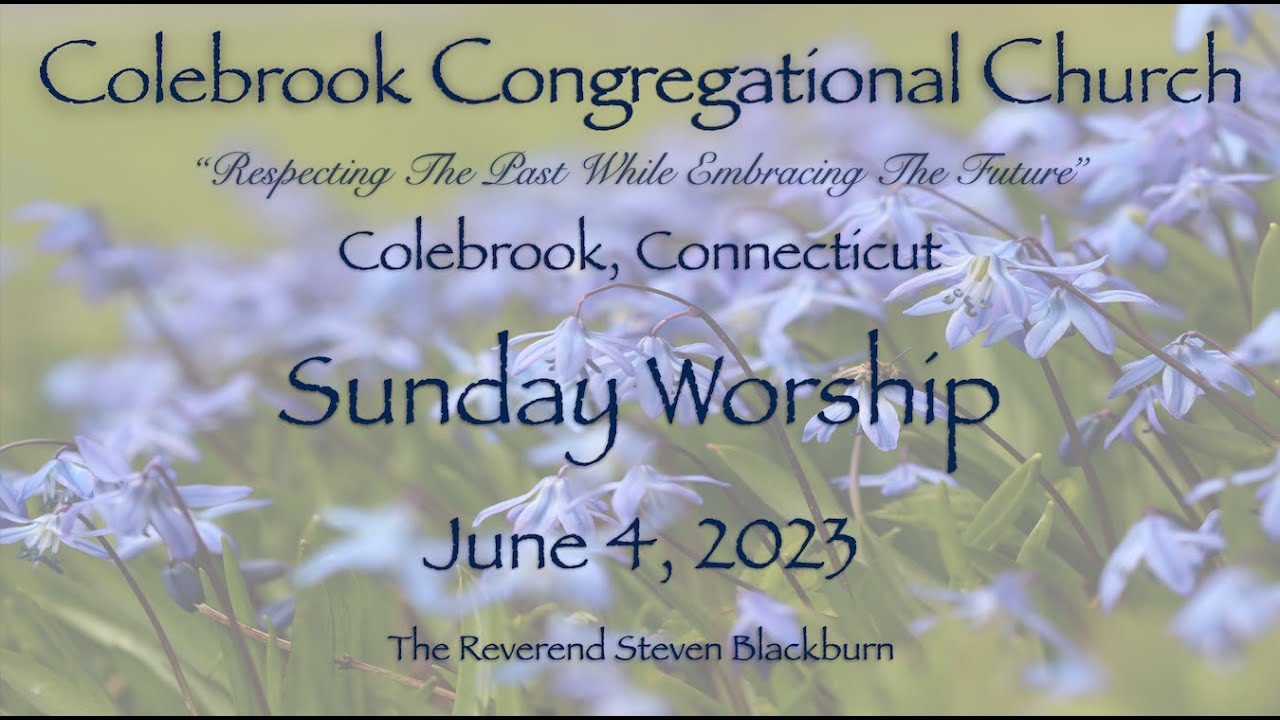 Sunday Worship, June 4, 2023, Colebrook Congregational Church ...