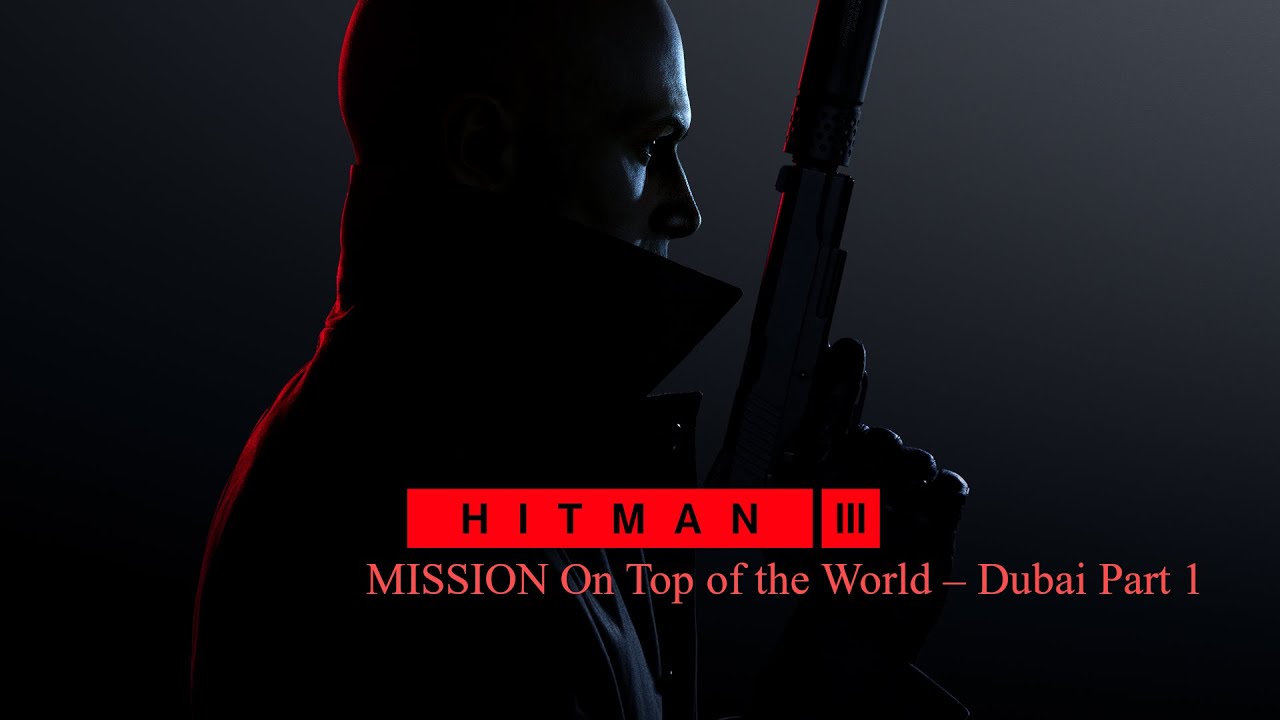 HITMAN 3 Gameplay MISSION On Top of the World – Dubai Part 1 Xbox ...