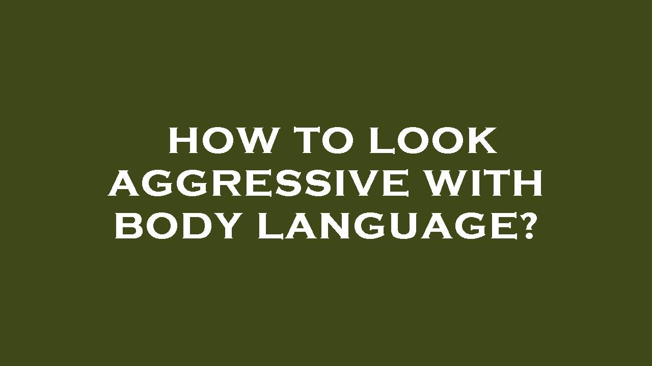 How to look aggressive with body language? - YouTube