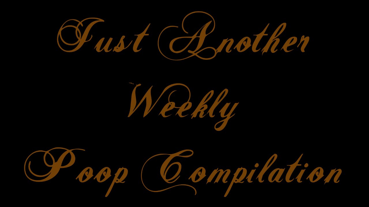 Just Another Weekly Poop Compilation | Now with even more diarrhea ...