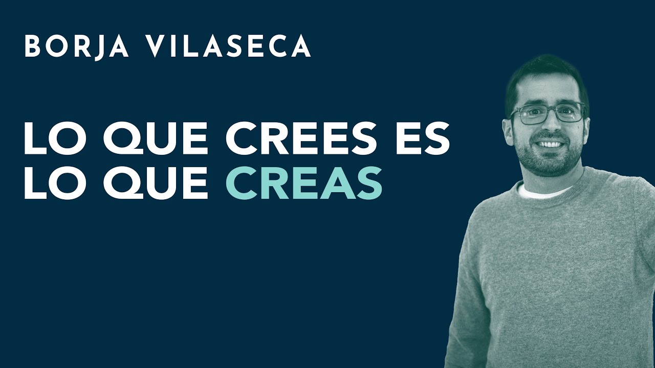 Lo que crees es lo que creas | Borja Vilaseca - YouTube