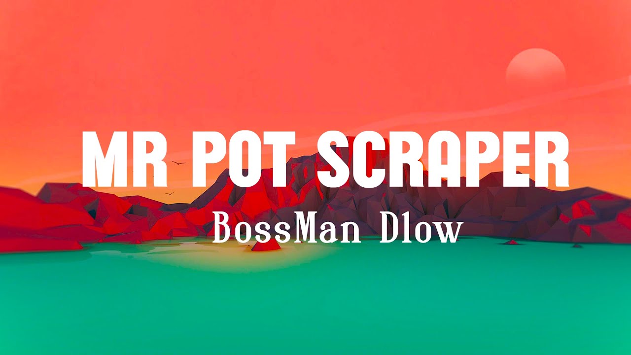 BossMan Dlow - Mr Pot Scraper (Lyrics) - YouTube
