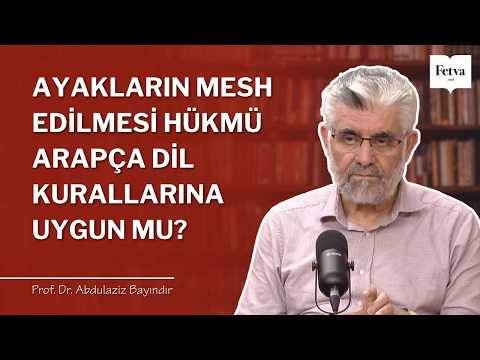 Ayakların mesh edilmesi hükmü Arapça dil kurallarına uygun mu? | Prof. Dr. Abdulaziz Bayındır