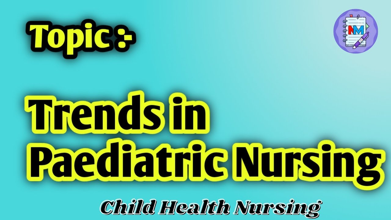 Trends in Paediatric Nursing || Child Health Nursing || GNM nursing ...