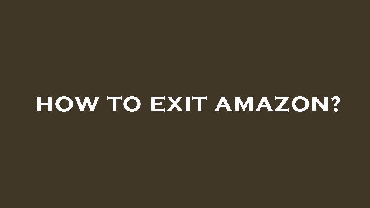 How to exit amazon? - YouTube