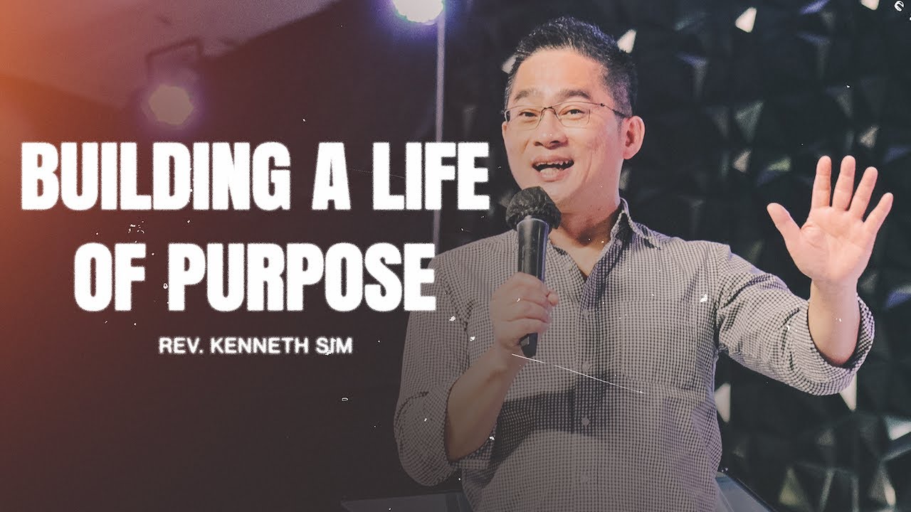 BUILDING A LIFE OF PURPOSE | Rev. Kenneth Sim - YouTube