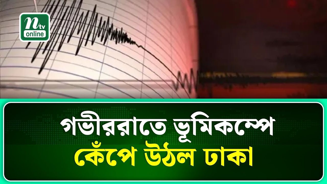 গভীররাতে ভূমিক'ম্পে কেঁপে উঠল ঢাকা | Earthquake | Dhaka | NTV News ...