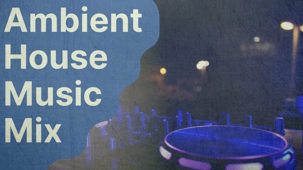 Ambient House Music Mix Playlist for Relaxing - YouTube