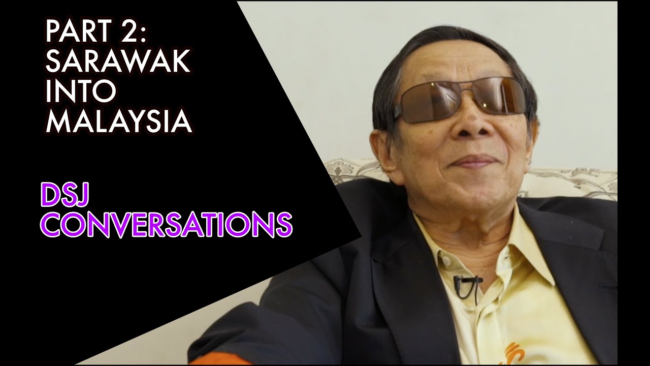 SARAWAK INTO MALAYSIA - DSJ Conversations Part 2 - YouTube