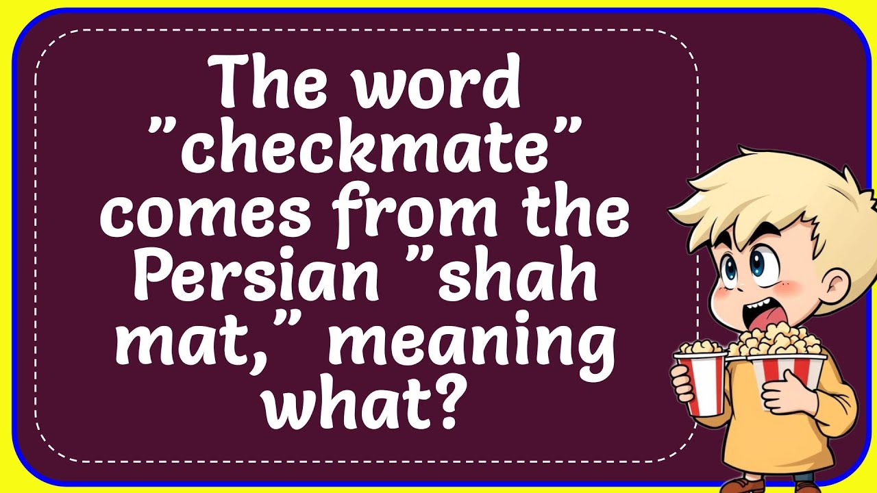 The word "checkmate" comes from the Persian "shah mat," meaning what ...