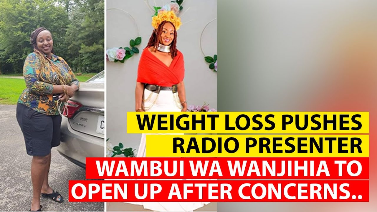 KAMEME FM FORMER PRESENTER WAMBUI WA WANJIHIA OPENS UP ABOUT HER WEIGHT LOSS AFTER NETIZENS ...