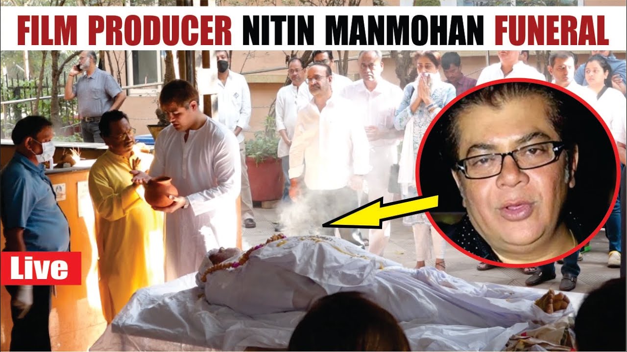 Film Producer Nitin Manmohan Funeral Video | Nitin Manmohan Passes Away ...