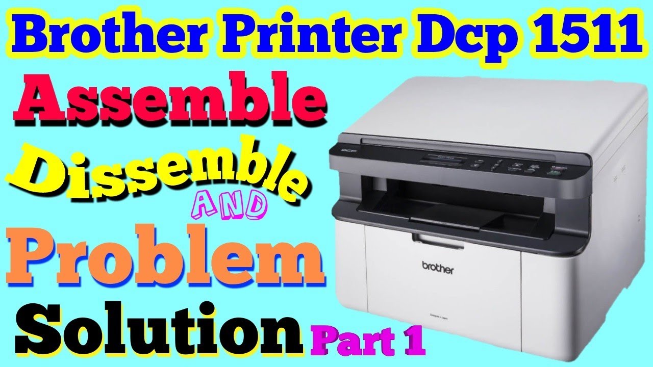 Brother Printer Dcp 1511 Problem Solution | Assemble Dissemble Part 1 ...
