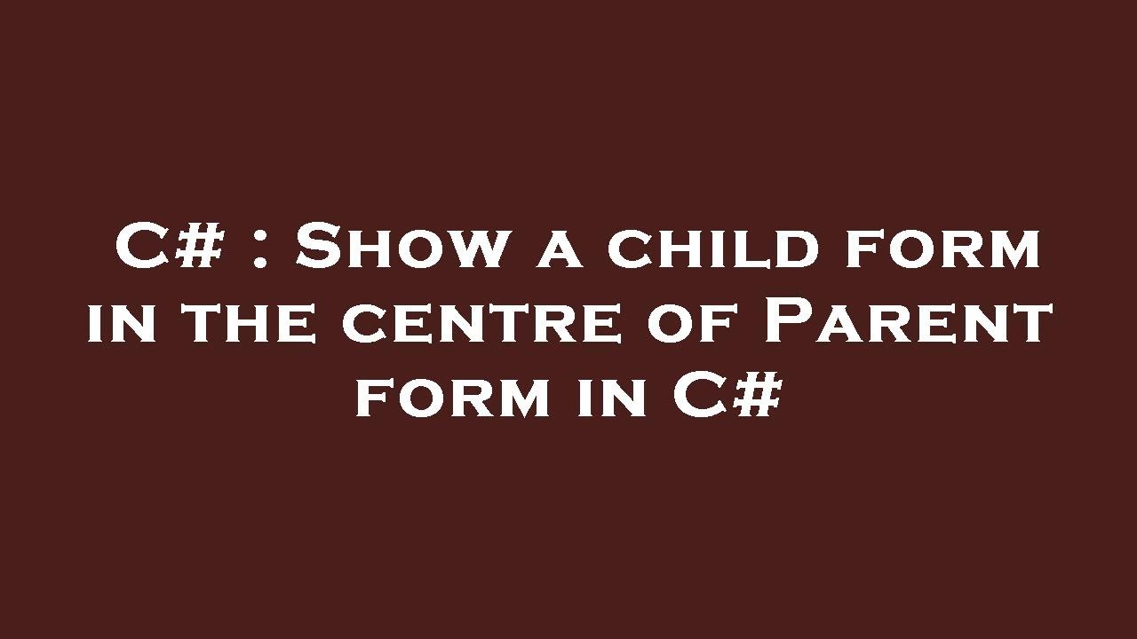 C# : Show a child form in the centre of Parent form in C# - YouTube
