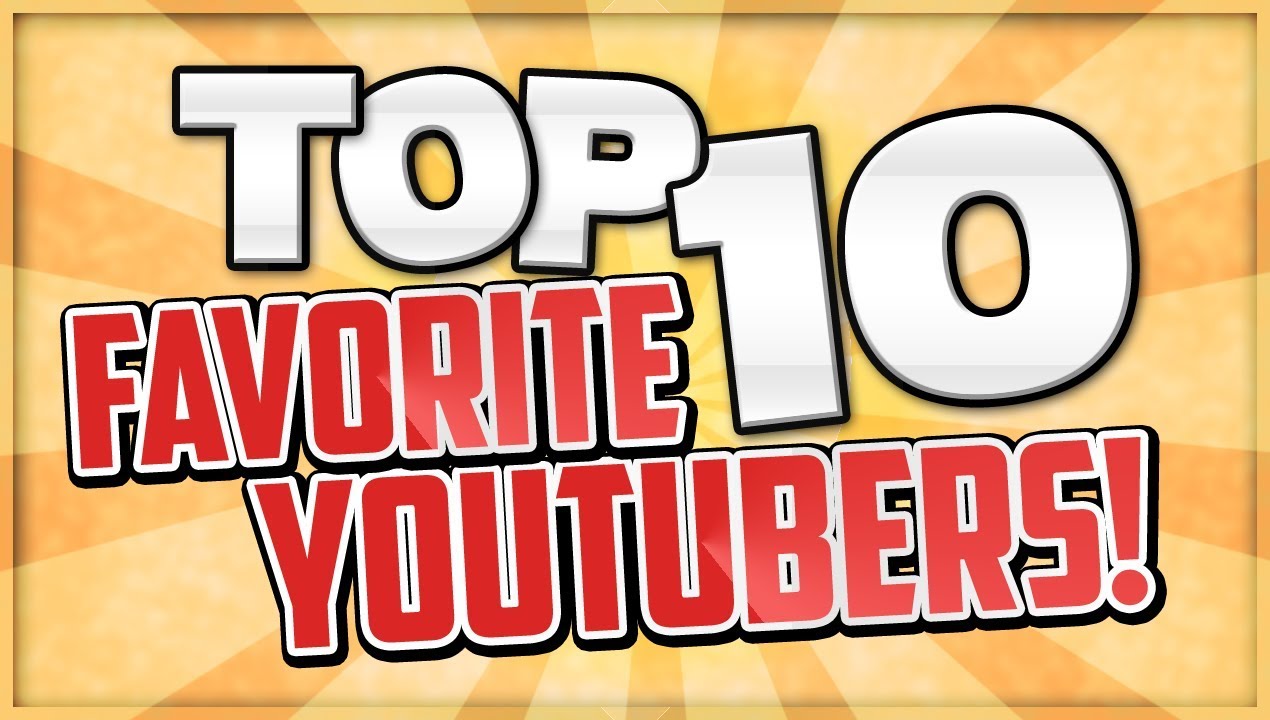 Top 10 Favorite Youtubers - YouTube