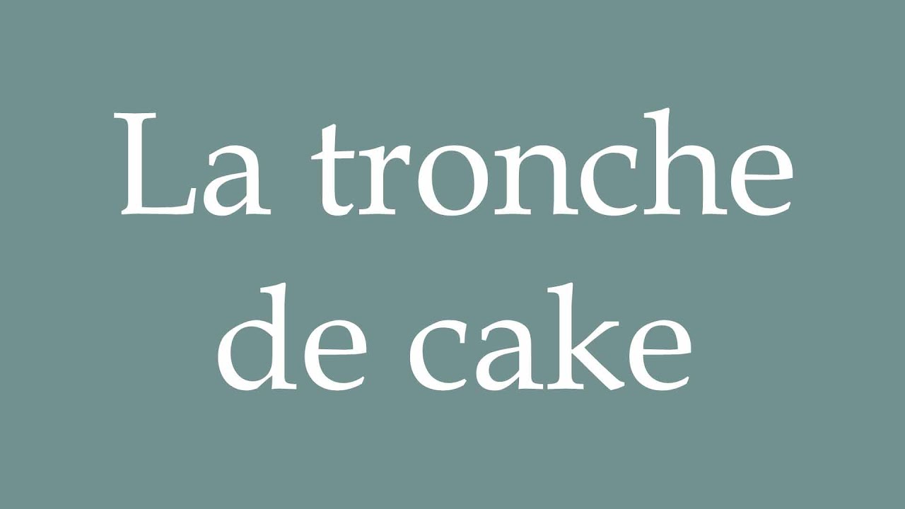 How to Pronounce ''La tronche de cake'' (The cake face) Correctly in ...
