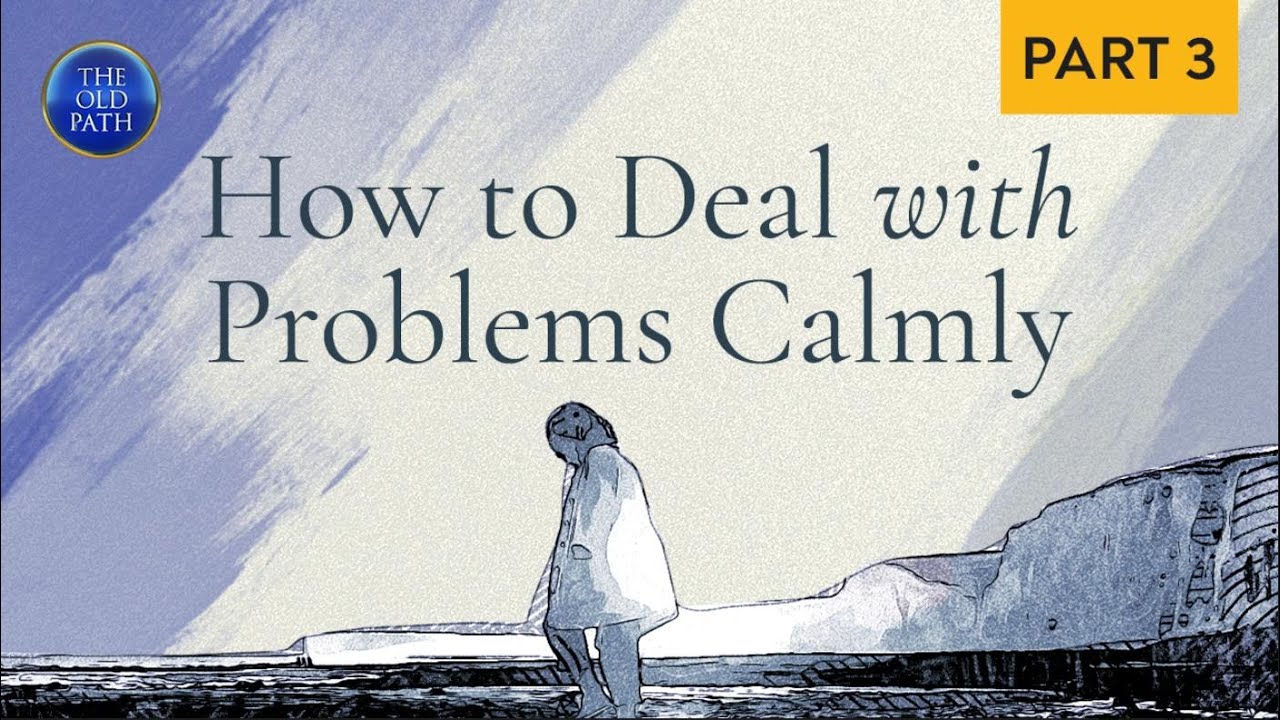 How to deal with problems calmly? (Part 3 of 3) | The Old Path - YouTube