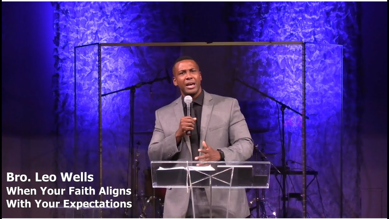 WHEN YOUR FAITH ALIGNS WITH YOUR EXPECTATION with Bro. Leo Wells - YouTube