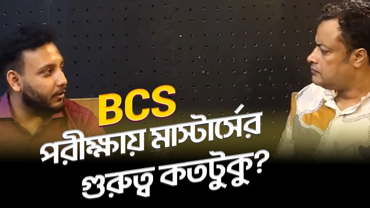 BCS পরীক্ষায় মাস্টার্সের গুরুত্ব কতটুকু? - YouTube