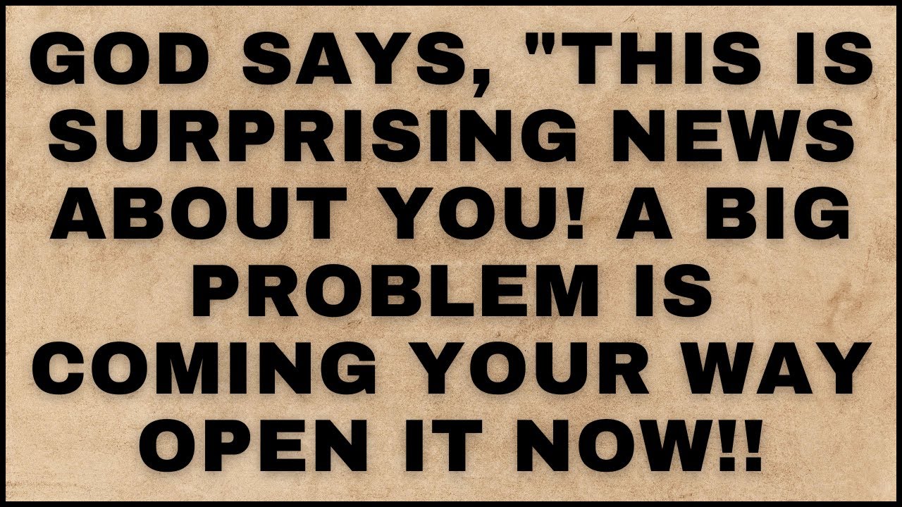 GOD SAYS, "THIS IS SURPRISING NEWS ABOUT YOU! A BIG PROBLEM IS COMING # ...