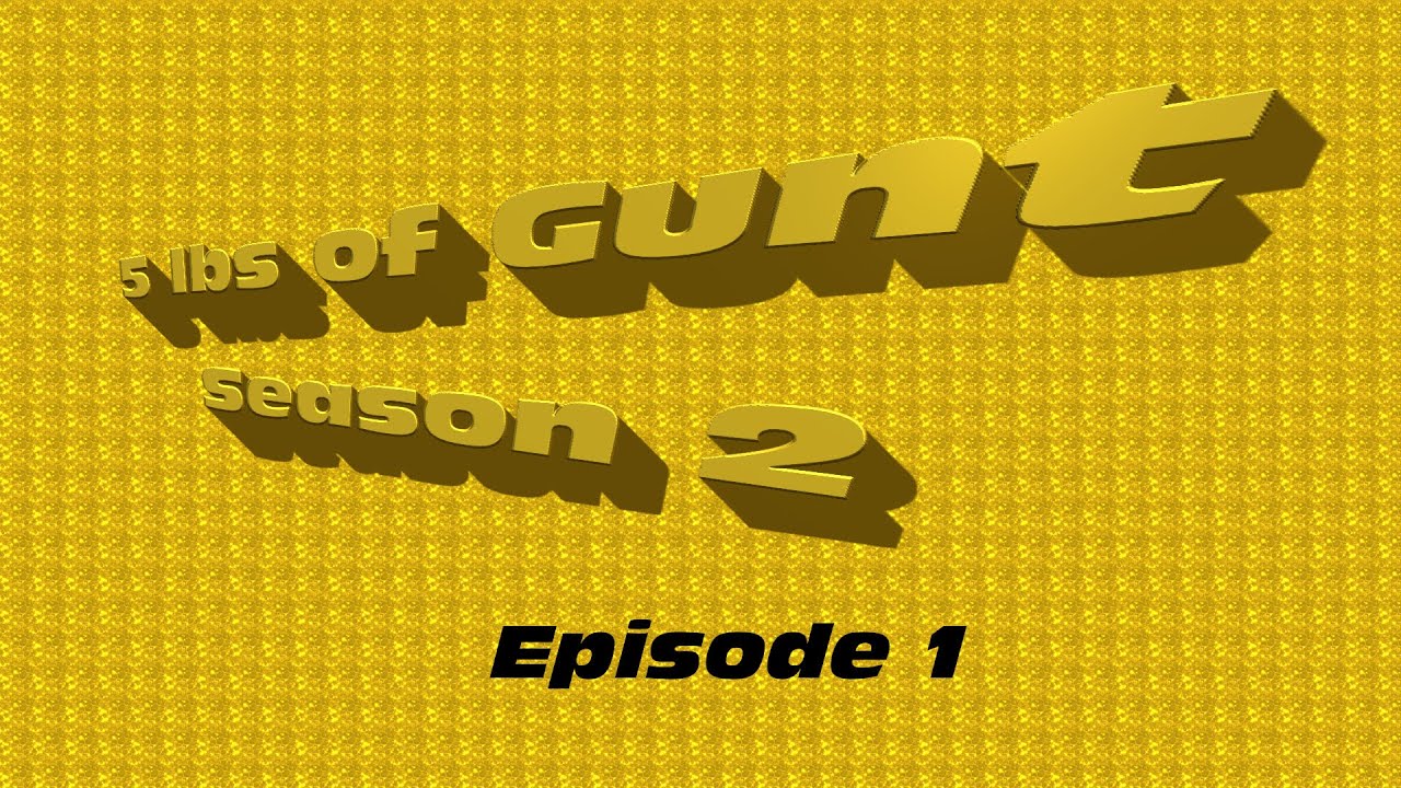 5 LBS OF GUNT SEASON 2: EPISODE 2 - YouTube