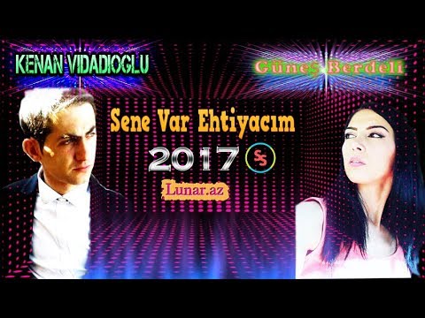 Kenan Vidadioglu ft Güneş Berdeli - Sene Var Ehtiyacim 2017