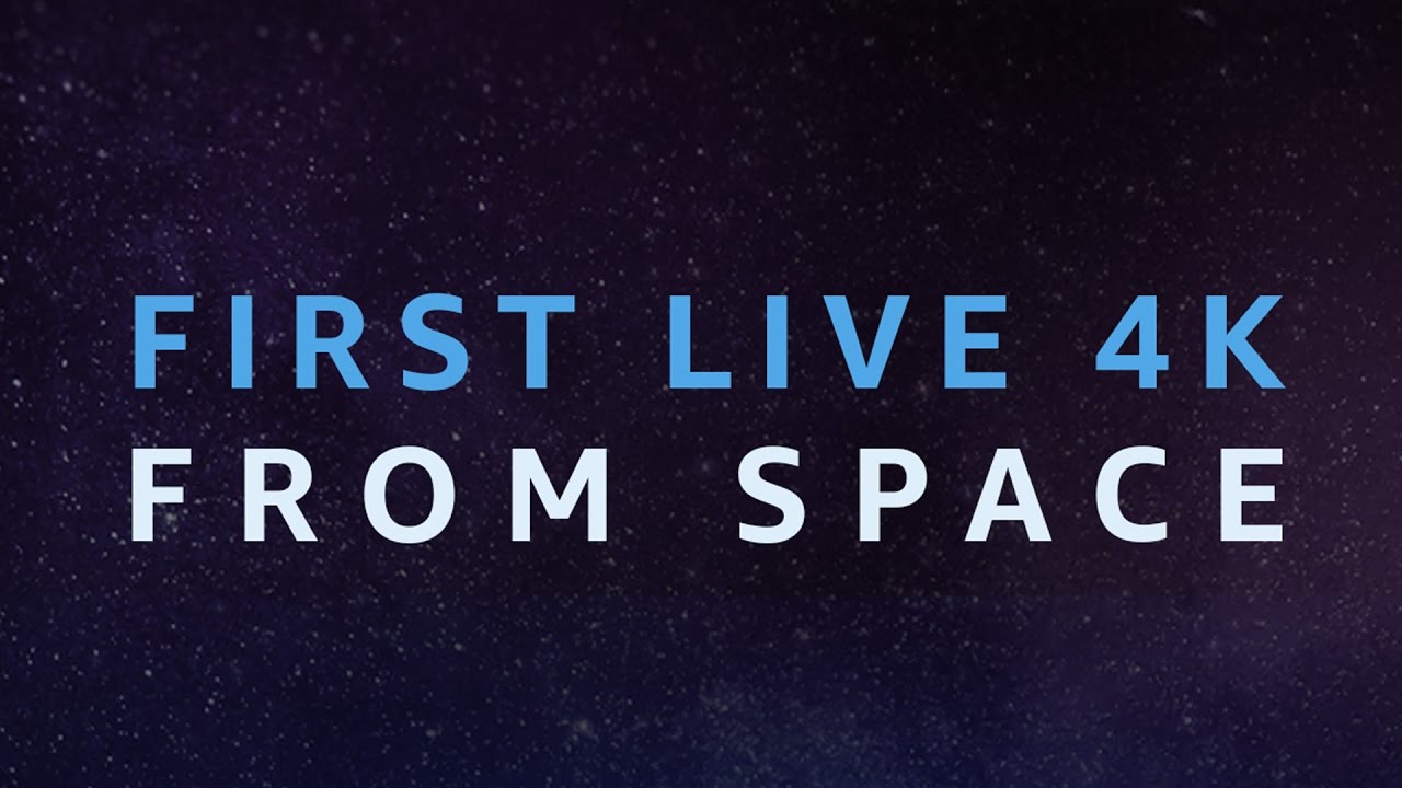 A History First - Streaming 4K Live from the International Space ...