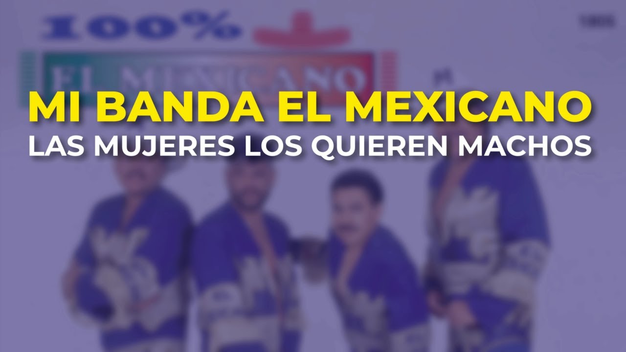 Mi Banda El Mexicano - Las Mujeres los Quieren Machos (Audio Oficial ...