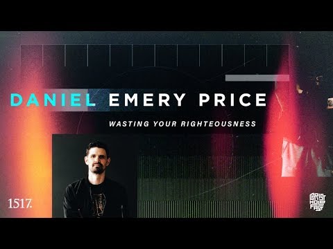 Daniel Emery Price | Wasting Your Righteousness - YouTube