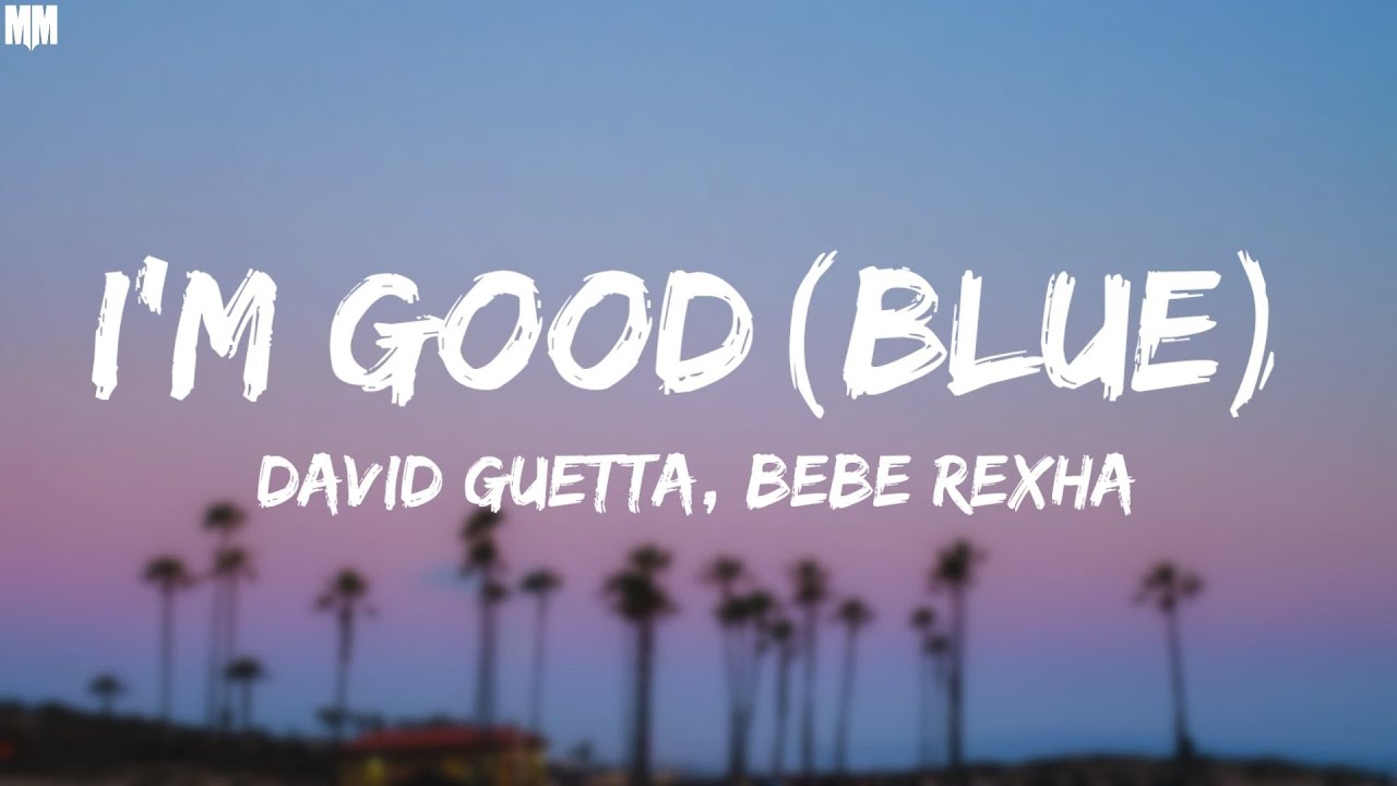 David Guetta, Bebe Rexha - I'm good (Blue) "I'm good, yeah, I'm feelin ...