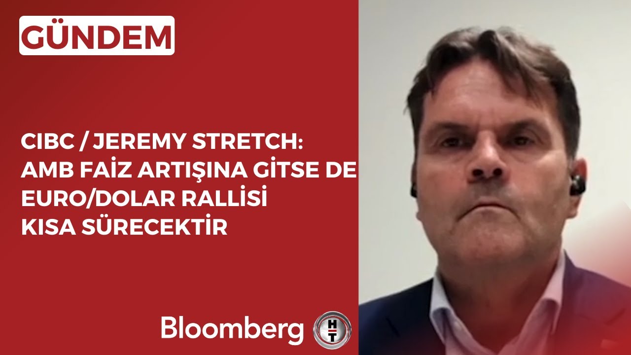 CIBC / Jeremy Stretch: AMB Faiz Artışına Gitse de Euro/Dolar Rallisi ...