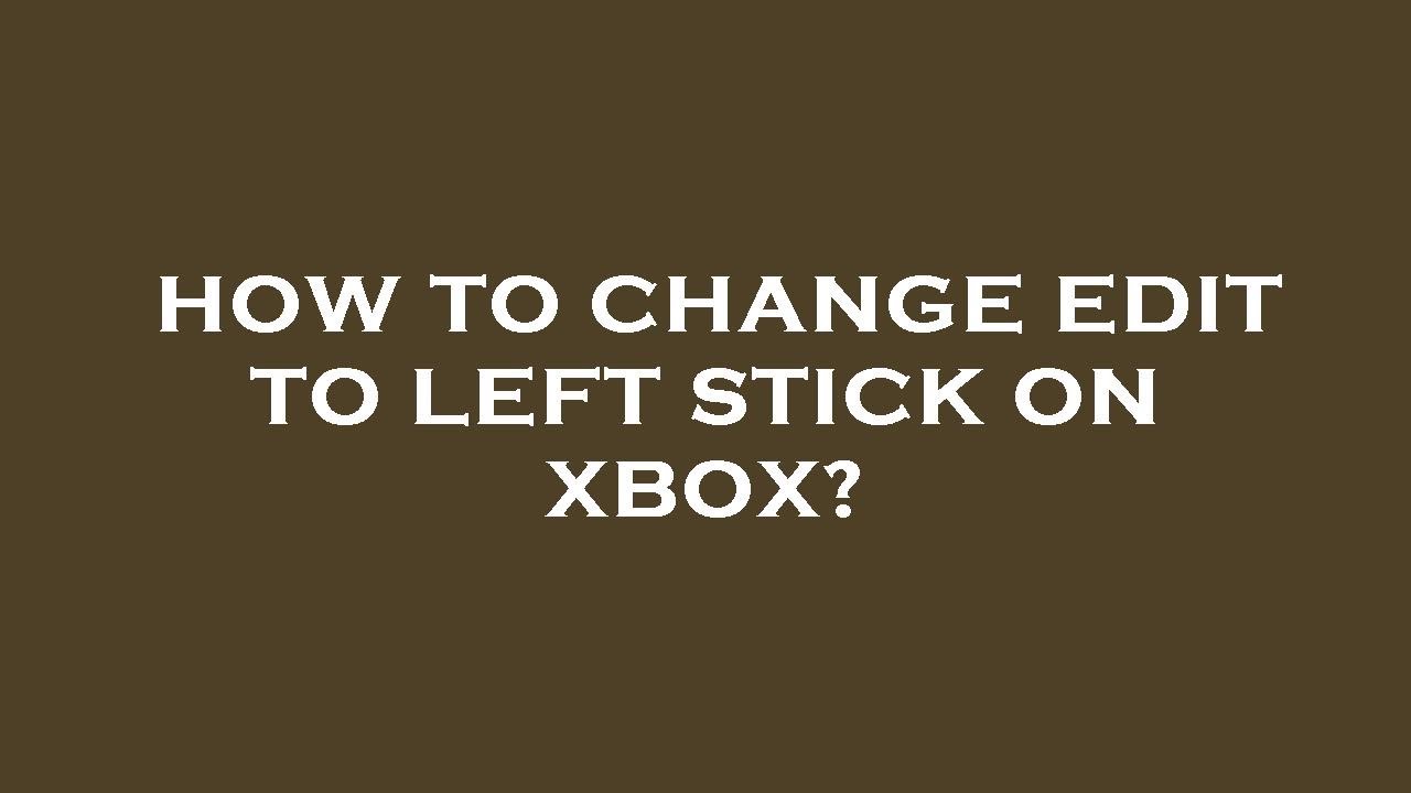 How to change edit to left stick on xbox? - YouTube