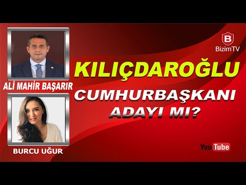 KILIÇDAROĞLU CUMHURBAŞKANI ADAYI MI? // Burcu Uğur ve CHP Mv. Ali Mahir Başarır