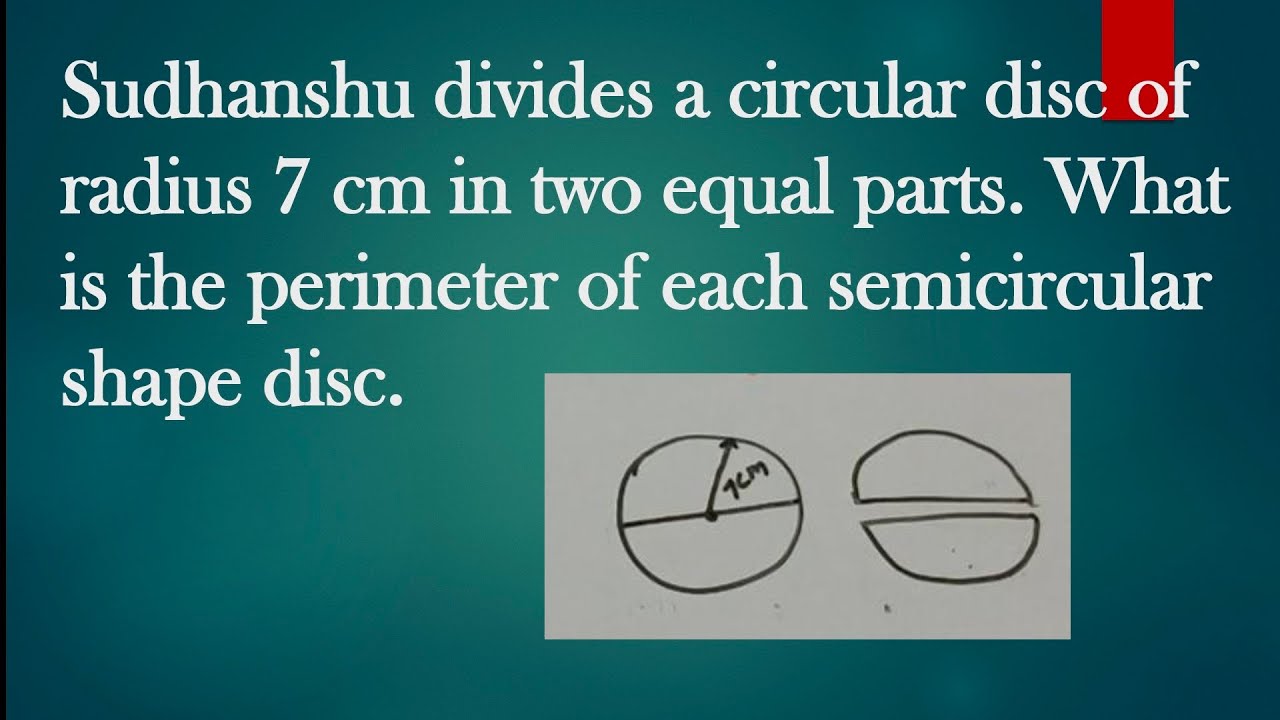 circular disc radius 7 cm divide in 2 part find perimeter of ...