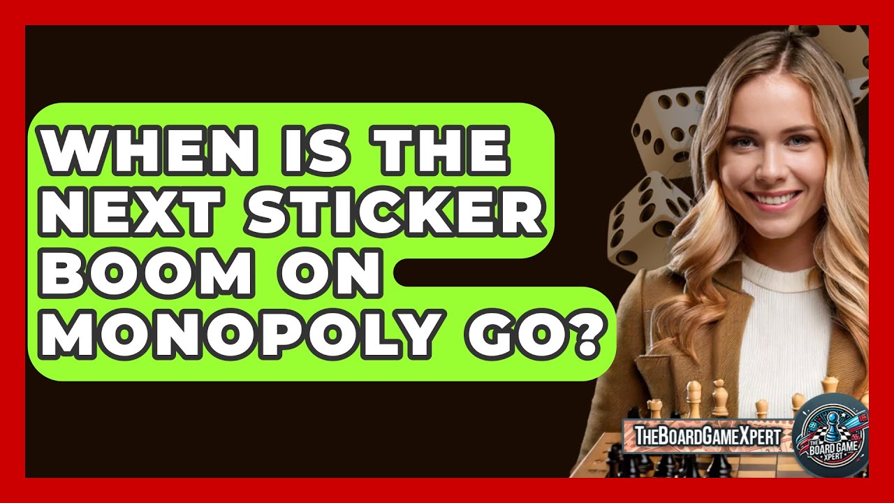 When Is The Next Sticker Boom On Monopoly Go? - The Board Game Xpert ...