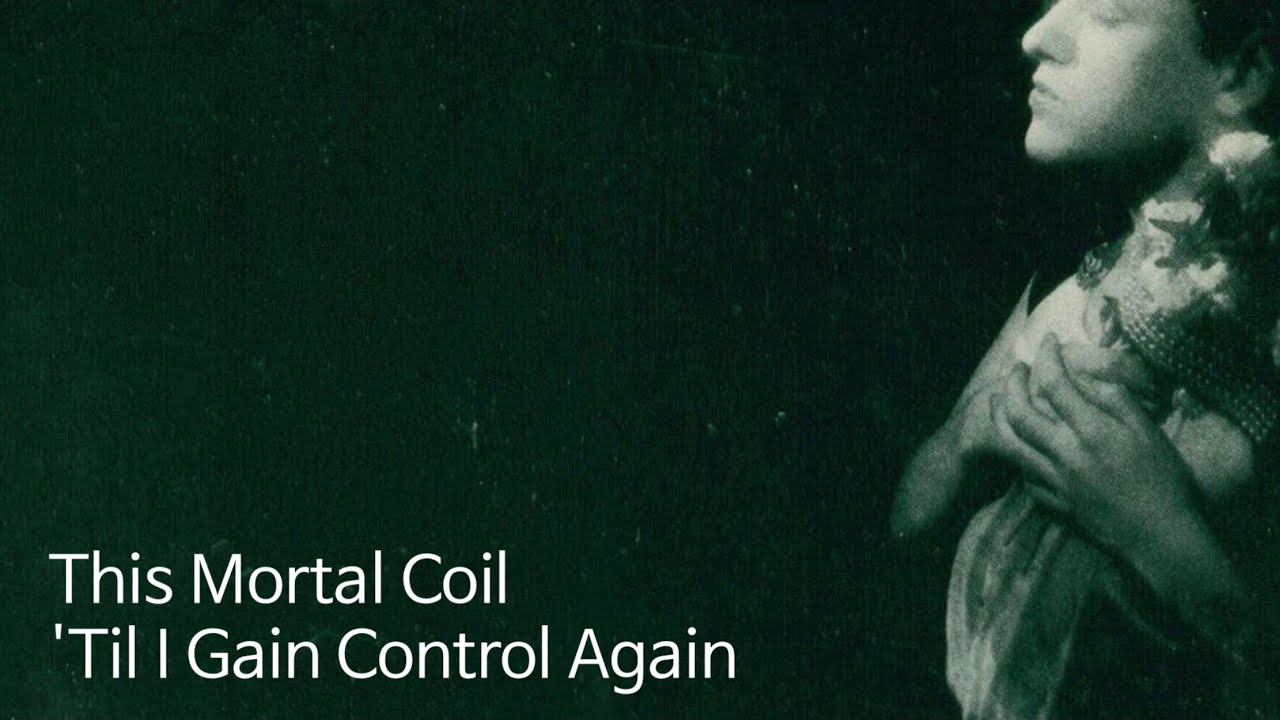 This Mortal Coil - 'Til I Gain Control Again [가사 해석] - YouTube