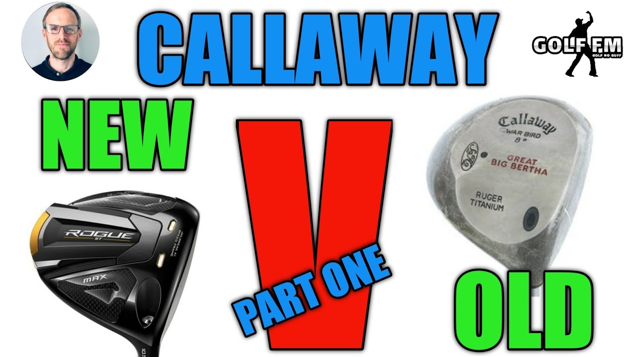 NEW VERSUS OLD PART ONE: CALLAWAY GREAT BIG BERTHA DRIVER TAKES ON ...