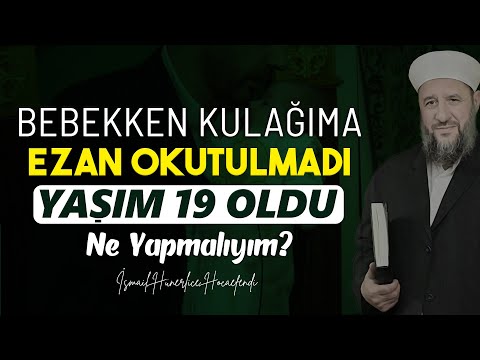 BEBEKKEN KULAĞIMA EZAN OKUTULMADI YAŞIM 19 OLDU.. - İsmail Hünerlice Hocaefendi