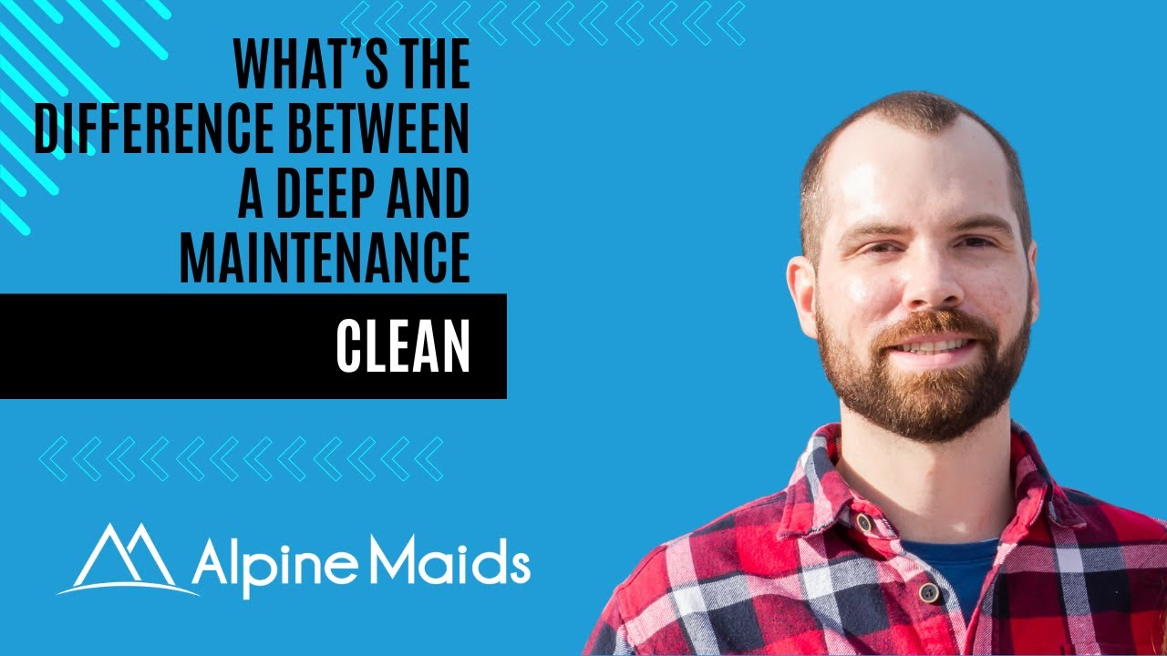 Deep Clean vs Maintenance Clean - Alpine Maids FAQ - YouTube